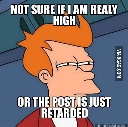 Not sure if realy high or... - 9GAG