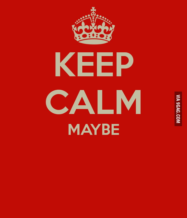 Keep Calm, maybe. - 9GAG