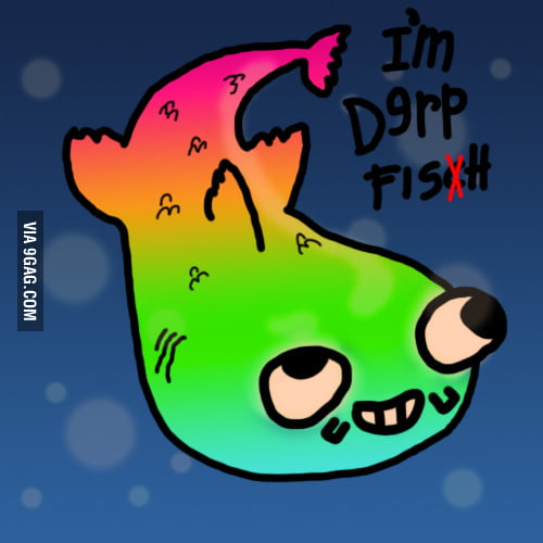 I'm derpfish ! - 9GAG