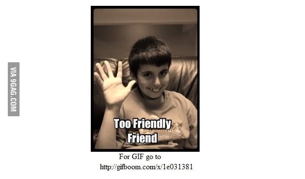 Too Friendly Friend :) - 9GAG