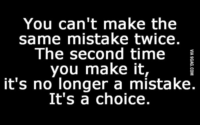 The difference between mistakes and choices - 9GAG