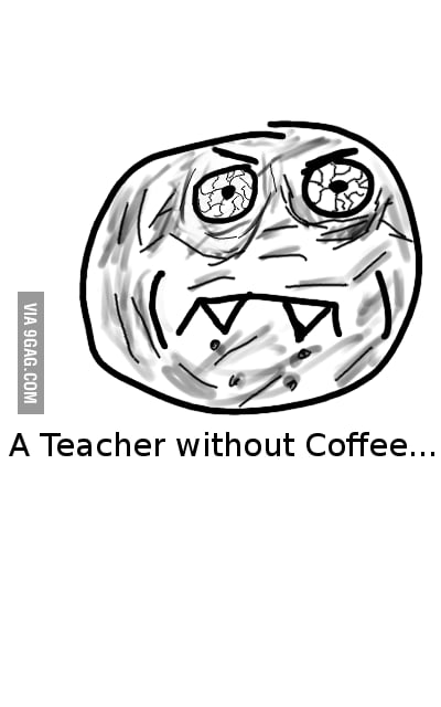 Teacher without Coffee... - 9GAG