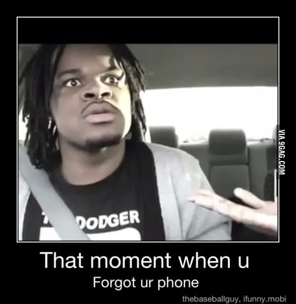 I forgot my phone!! - 9GAG