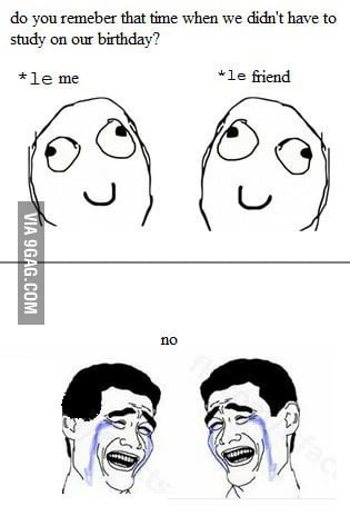 Birthday during exams...every year!!! - 9GAG