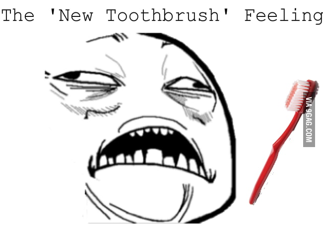 That new toothbrush feeling - 9GAG