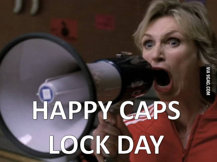 TODAY IS THE INTERNATIONAL CAPS LOCK DAY - 9GAG