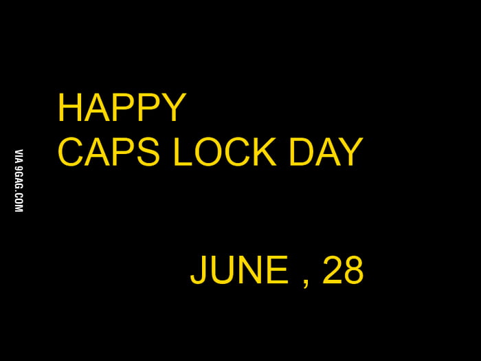 HAPPY CAPS-LOCK DAY - 9GAG