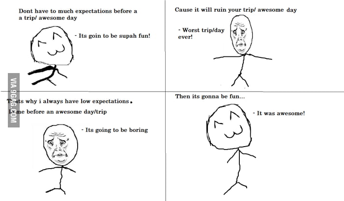 ALWAYS HAVE LOW EXPECTATIONS! - 9GAG