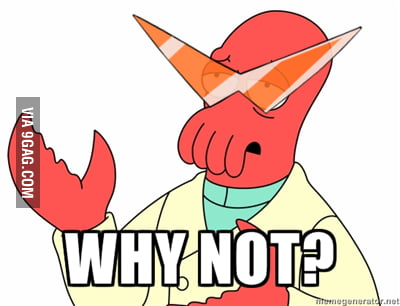Why not? - 9GAG