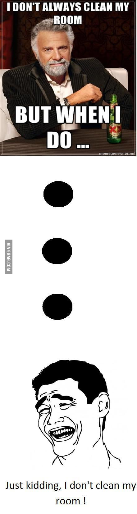 I don´t always clean my room ... - 9GAG