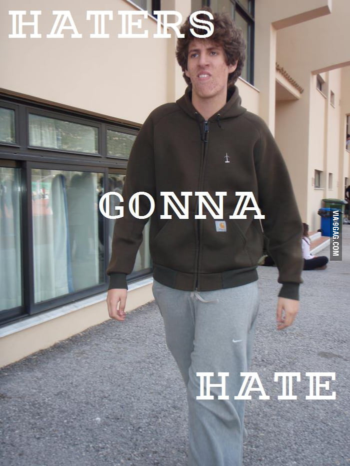 Haters make me famous - 9GAG