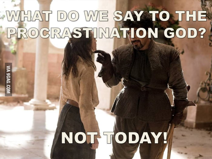 What do we say to the Procrastination God? - 9GAG