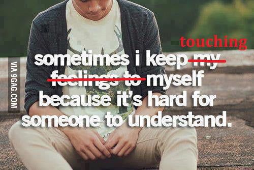 Sometimes I touch myself... - 9GAG