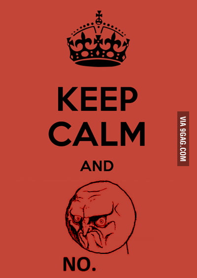 Keep calm... NO. - 9GAG