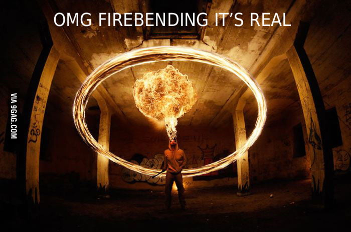 FIRE BENDING IS REAL - 9GAG