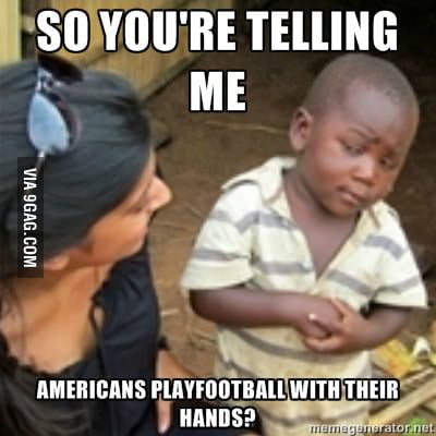 You mean football or handegg? - 9GAG