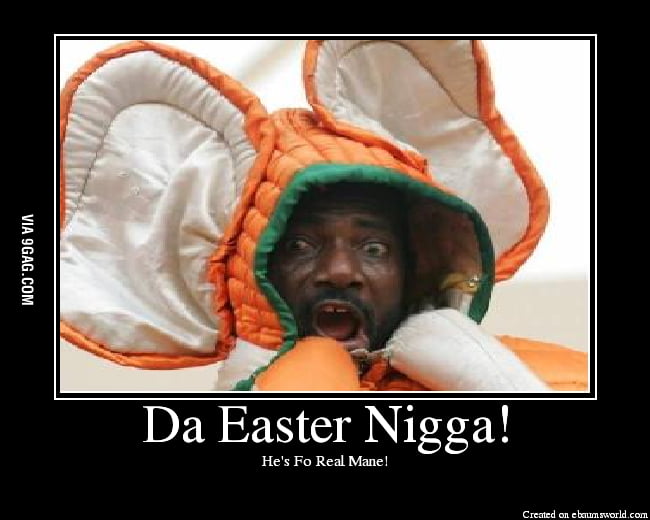 N*gga give"s you easter eggs - 9GAG