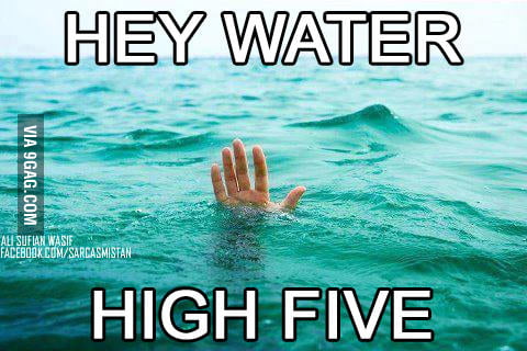 Hey Water , High Five - 9GAG