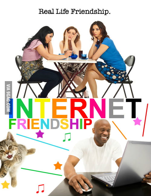 Real Life Friendship vs. Internet Friendship - 9GAG