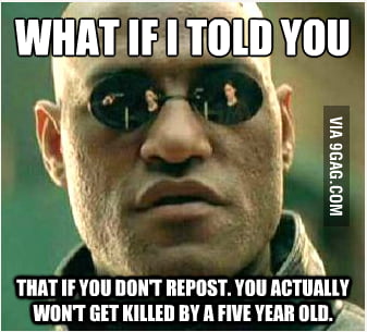 Repost or die! - 9GAG