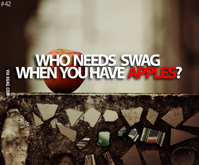 Swag ? Have some apples. - 9GAG