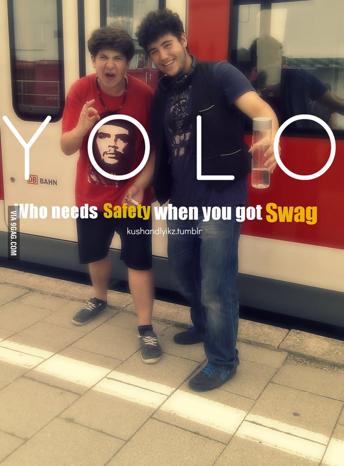 Just YOLO and Swag.... - 9GAG