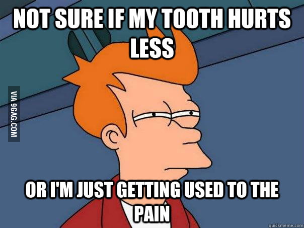 After a week of toothache - 9GAG