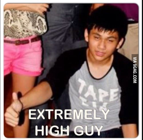 EXTREMELY HIGH GUY IS HIGH - 9GAG