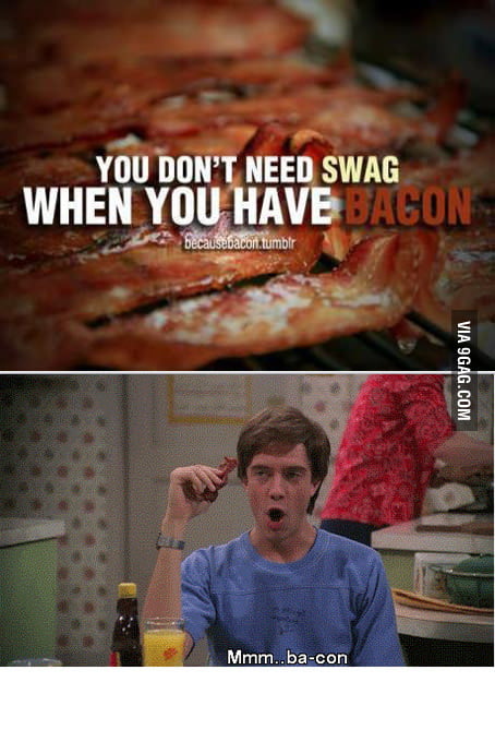 Bacon>swag - 9GAG