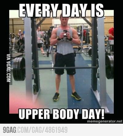 Every day is upper body day! - 9GAG