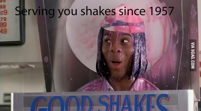 Making you Good Shakes since 1957 - 9GAG