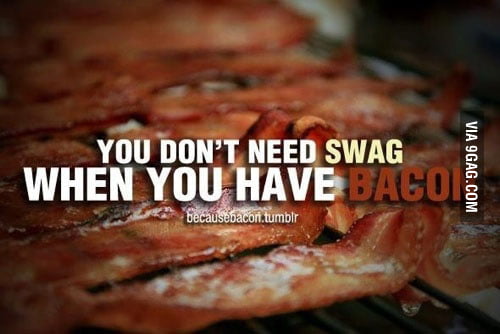 F**k swag, BACON! - 9GAG