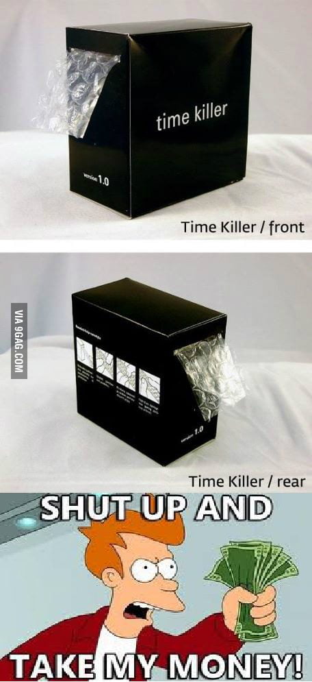 Time Killer !! Because video game is too mainstream - 9GAG