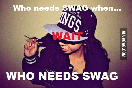 Who need SWAG... - 9GAG