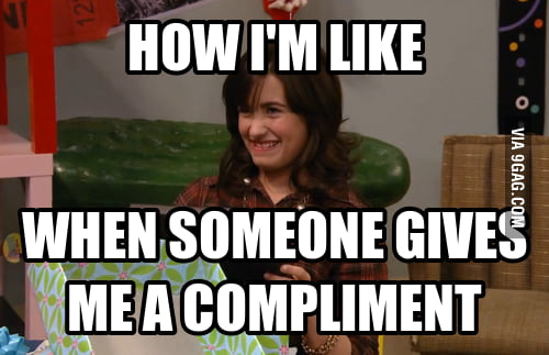 How I'm Like When Someone gives Me a Compliment - 9GAG