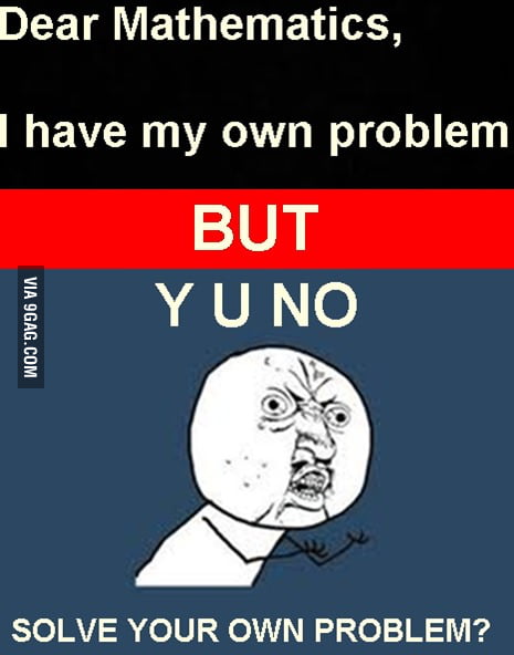 Y U NO SOLVE YOUR OWN PROBLEM? - 9GAG