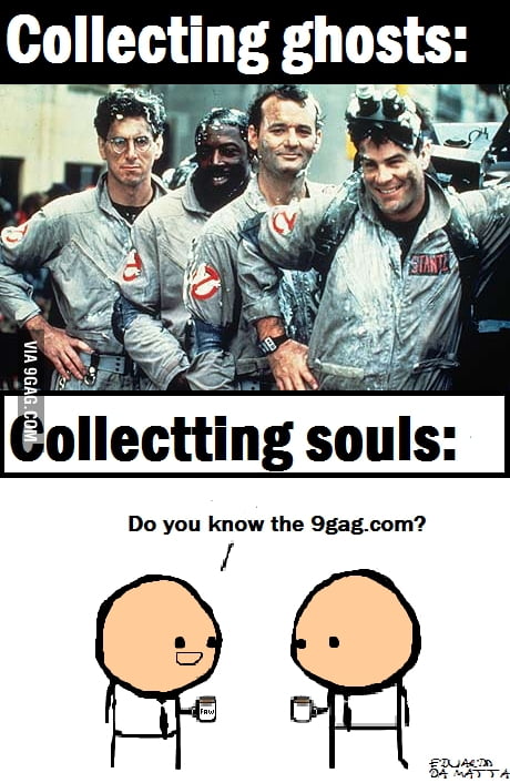 Be a souls collector. - 9GAG