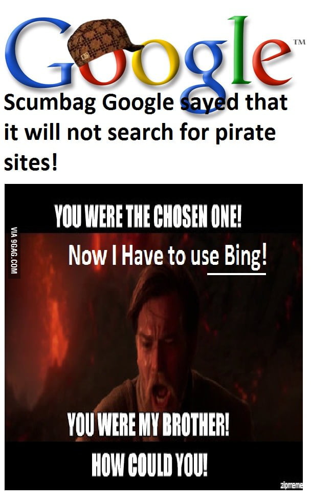 Scumbag Google going all anty piracy and shit! - 9GAG