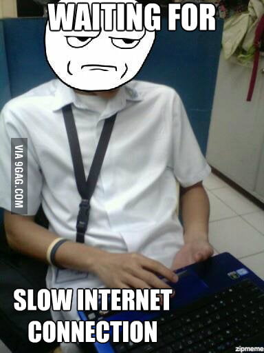 Waiting for slow internet connection. - 9GAG