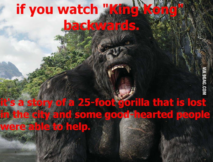 If you watch king kong backwards. . . . - 9GAG