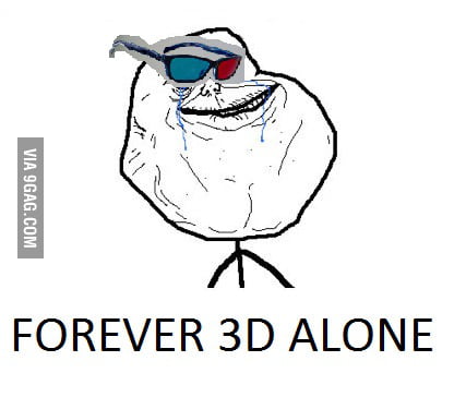 Those who watches 3d movies at saturday night alone... - 9GAG