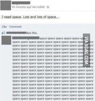 I just need space. Lots and lots of space - 9GAG