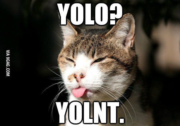 YOLO? F*ck that! - 9GAG