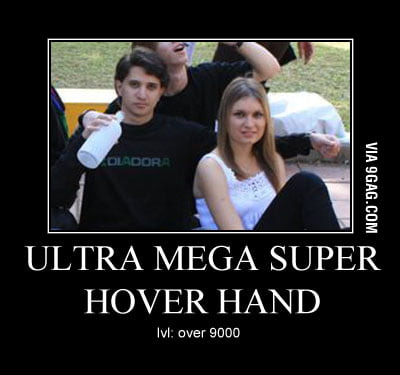 Hover hand lvl: over 9000 - 9GAG