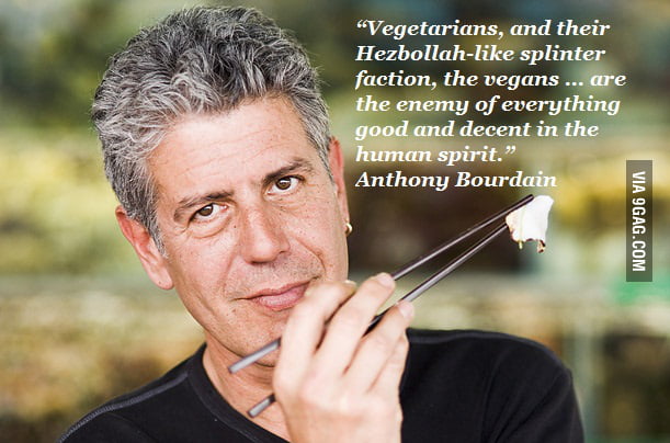 Right you are Mr. Bourdain - 9GAG