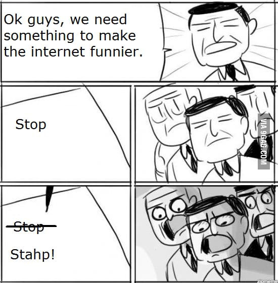 Guys, u gotta stahp that shit now. - 9GAG
