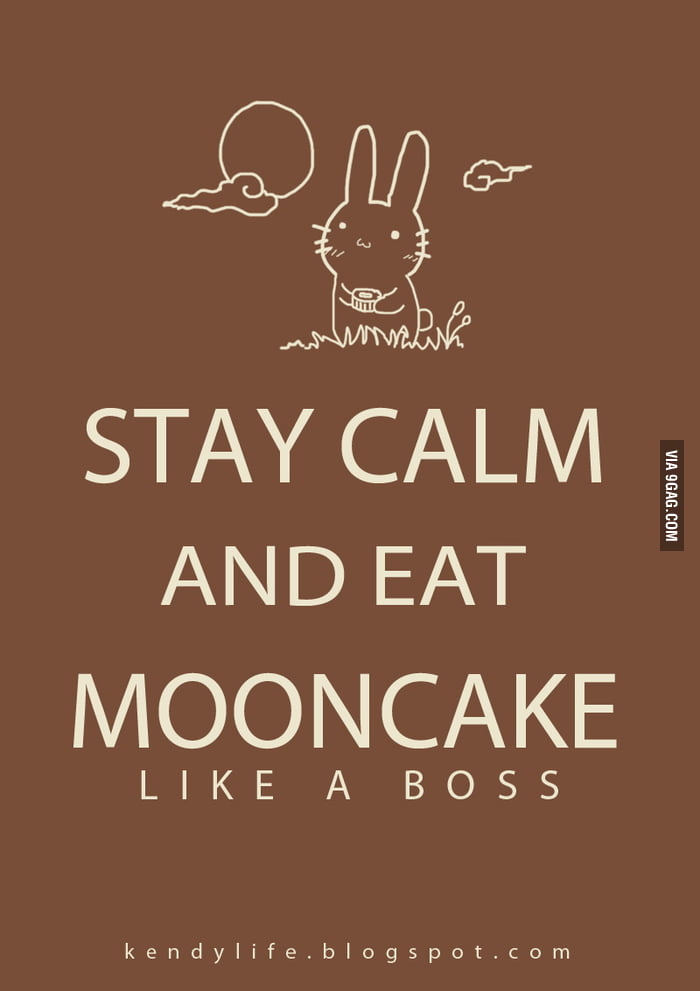 Stay Calm and eat Mooncake... - 9GAG