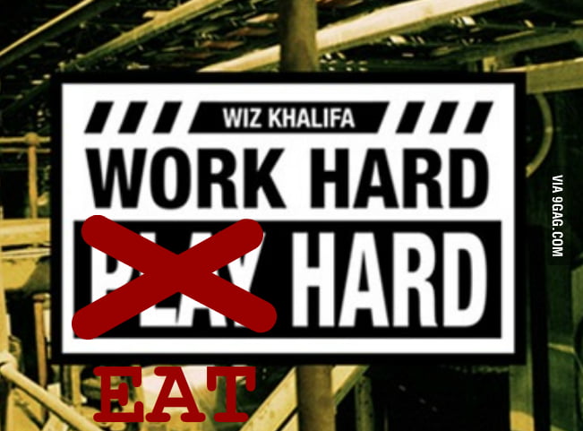 Work Hard , Eat Hard - 9GAG