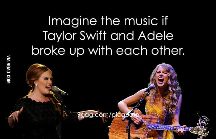 If Taylor Swift and Adele broke up with each other... - 9GAG