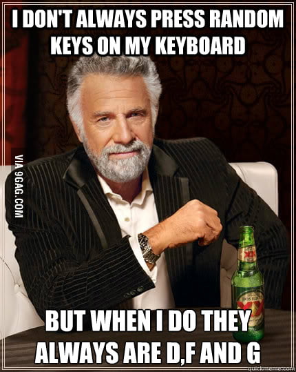 I don't always press random keys on the keyboard - 9GAG